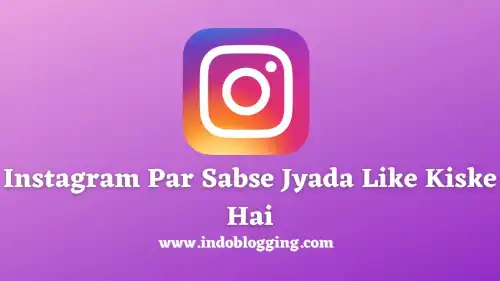 Instagram Par Sabse Jyada Like Kiske Hai - Indo Blogging Instagram Par Sabse Jyada Like Kiske Hai - Indo Blogging